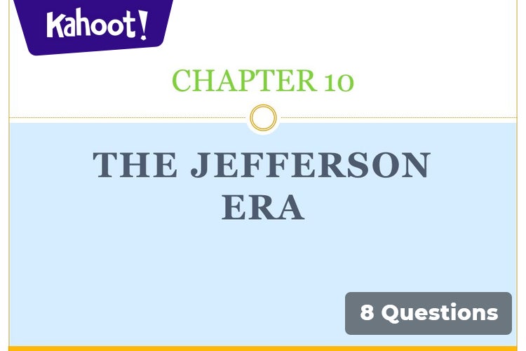 Chapter 10 The Jefferson Era U.S History - Kahoot! Quiz